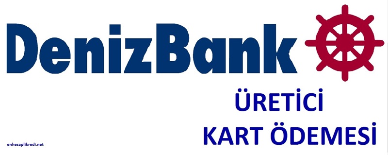 Deniz Bank Üretici Kart Ödeme Vadesi